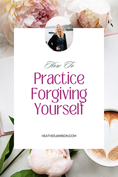 How to Practice Forgiving Yourself