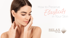 How to Preserve Elasticity in Your Skin